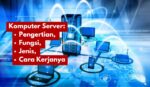 Komputer Server: Pengertian, Fungsi, Jenis Dan Cara Kerjanya - Klinik Tekno