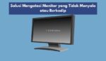 Solusi Mengatasi Monitor yang Tidak Menyala atau Berkedip - Klinik Tekno